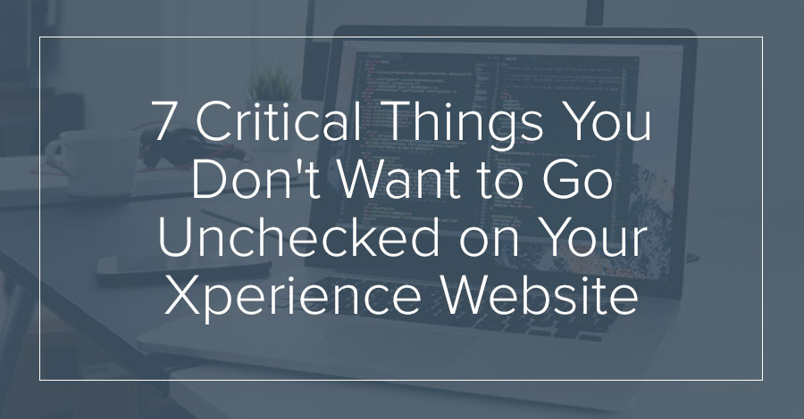 7 Critical Things You Don't Want to Go Unchecked on Your Xperience ...